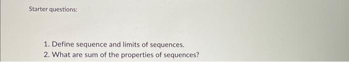 Solved Starter questions: 1. Define sequence and limits of | Chegg.com