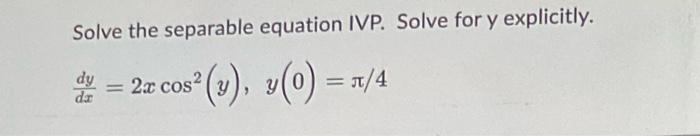 Solved Solve the separable equation IVP. Solve for y | Chegg.com