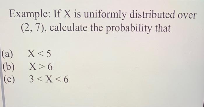 Solved Example: If X is uniformly distributed over (2,7), | Chegg.com