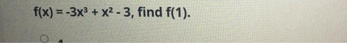 Solved f(x) = -3x3 + x2 - 3, find f(1). | Chegg.com
