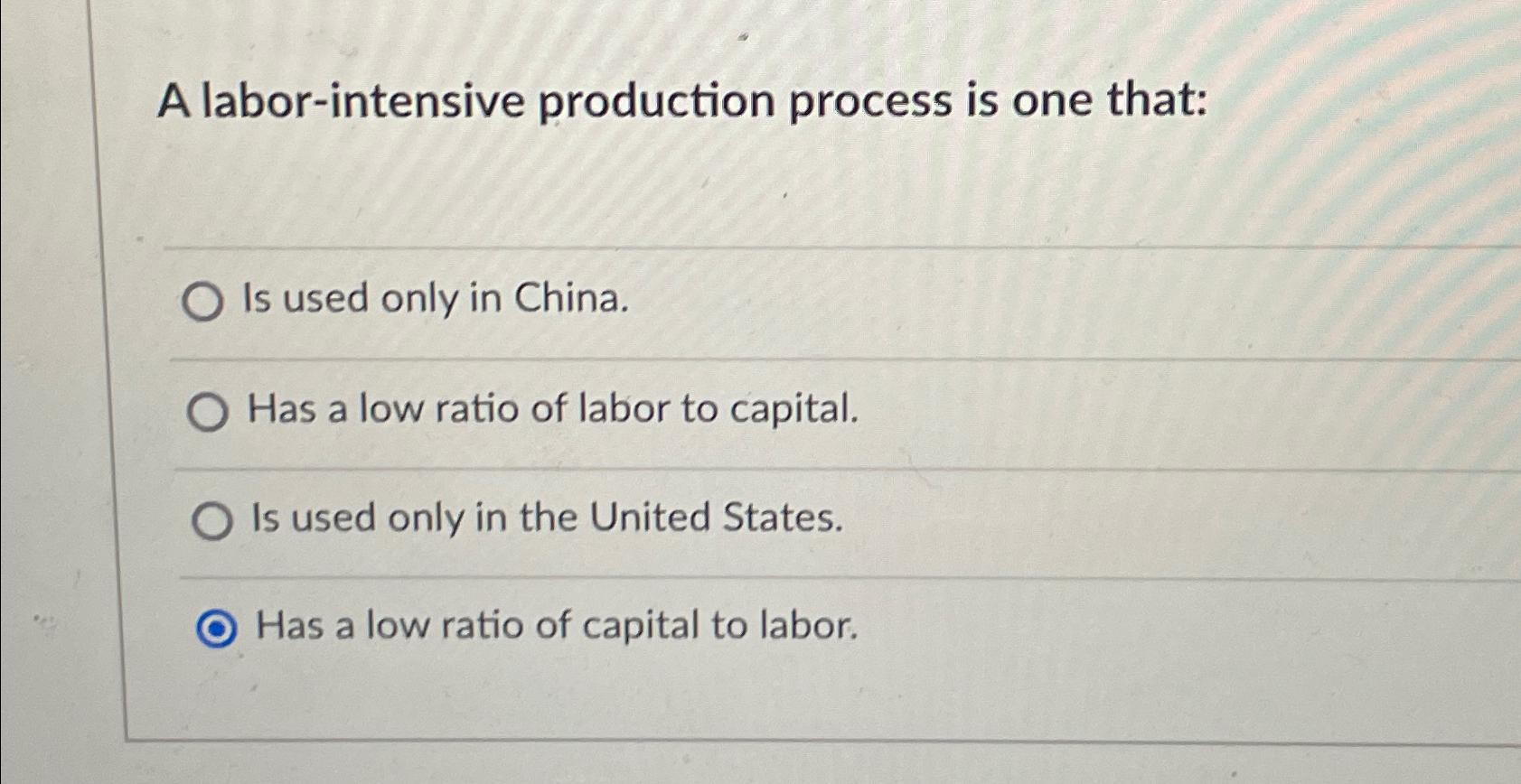 Solved A labor-intensive production process is one that:Is | Chegg.com