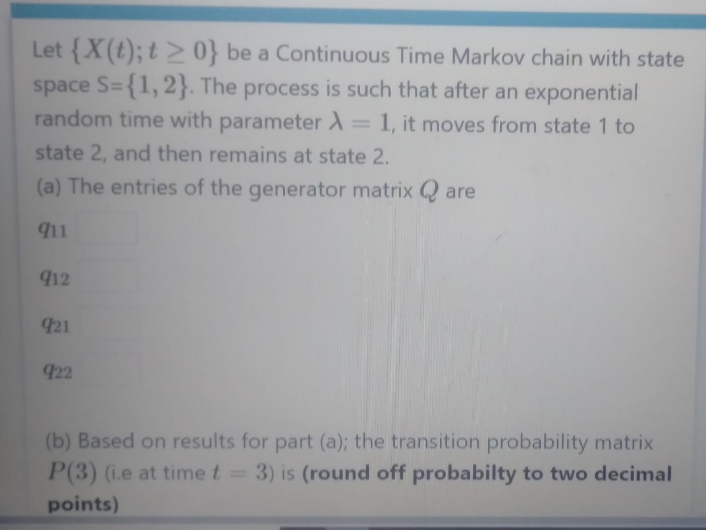 Solved Let {X(t);t≥0} be a Continuous Time Markov chain with | Chegg.com