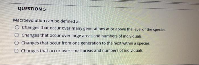 Solved QUESTION 5 Macroevolution can be defined as: O | Chegg.com