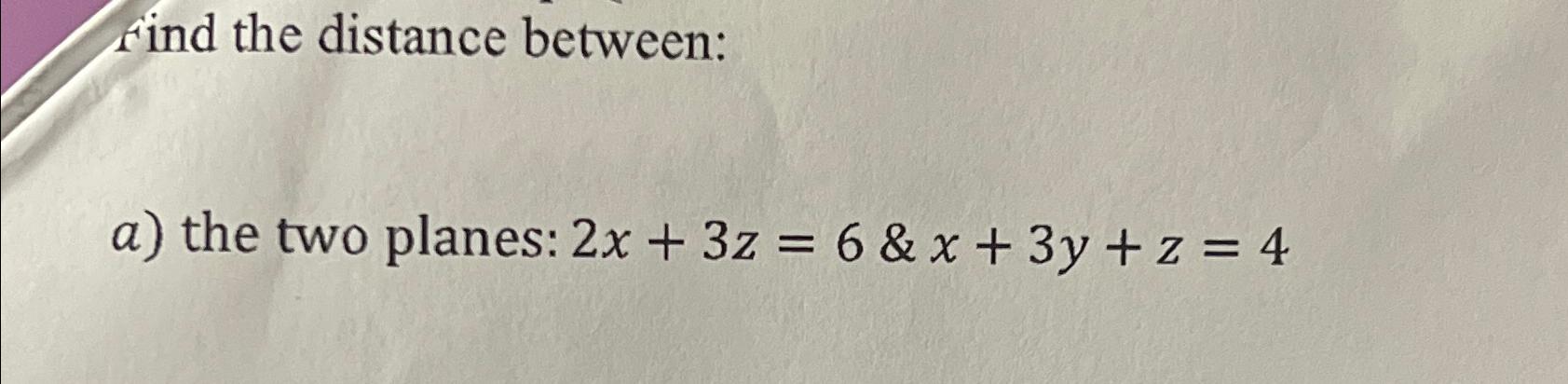 Solved find the distance between:a) ﻿the two planes: | Chegg.com