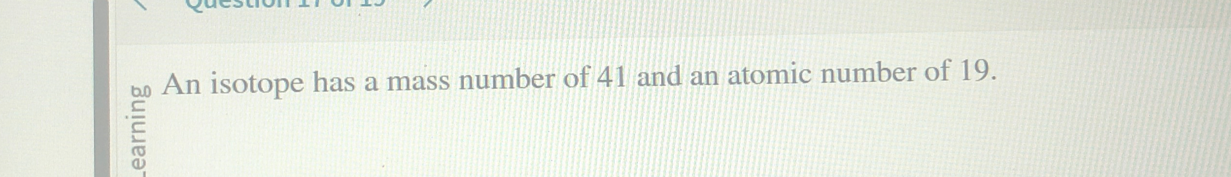 Solved no An isotope has a mass number of 41 ﻿and an atomic | Chegg.com