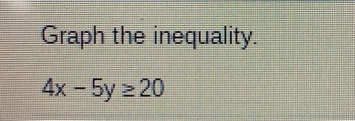 Solved Graph the inequality. 4x - 5y = 20 | Chegg.com