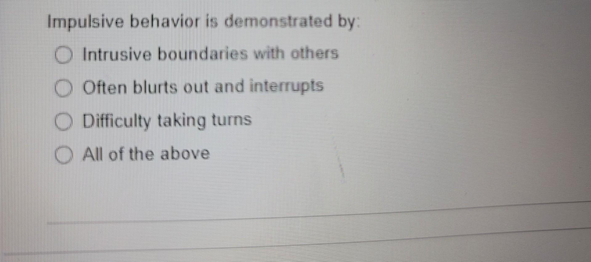 Solved Impulsive behavior is demonstrated by: Intrusive | Chegg.com