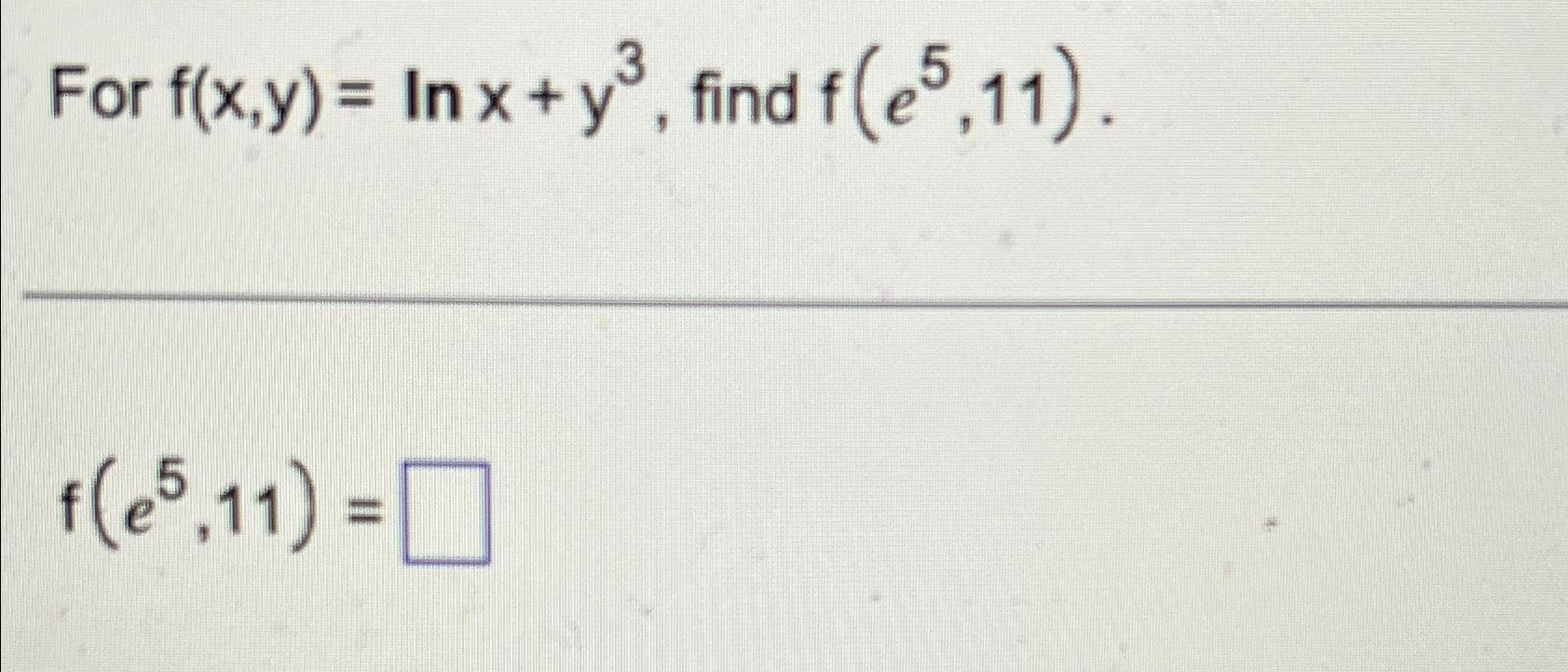 Solved For f(x,y)=lnx+y3, ﻿find f(e5,11)f(e5,11)= | Chegg.com