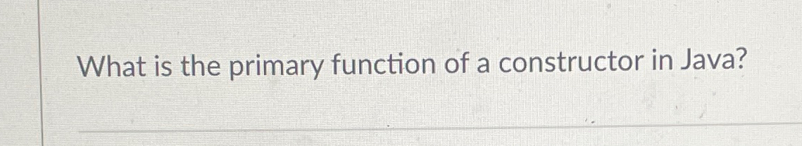 Solved What is the primary function of a constructor in | Chegg.com