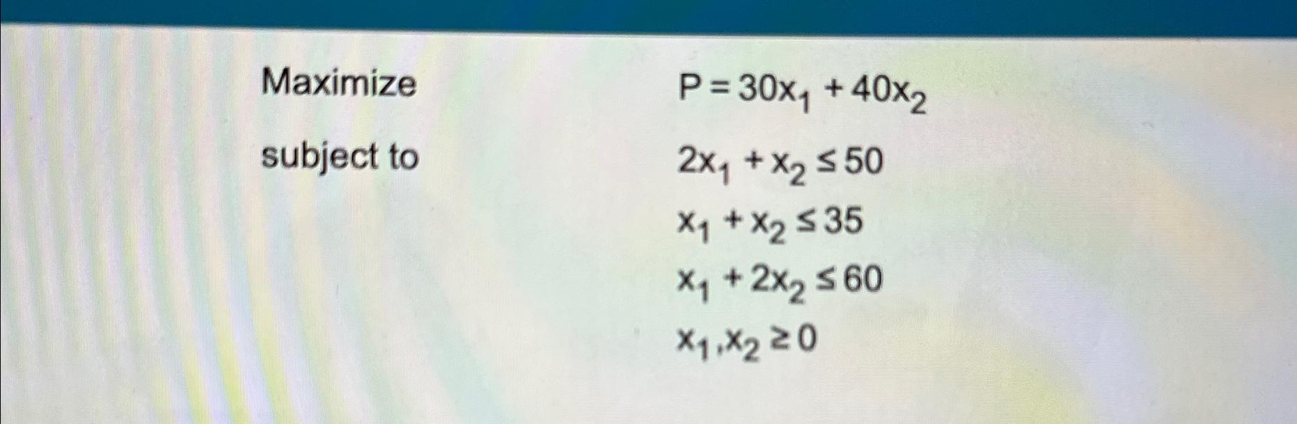 Solved Maximize P=30x1+40x2 ﻿subject | Chegg.com
