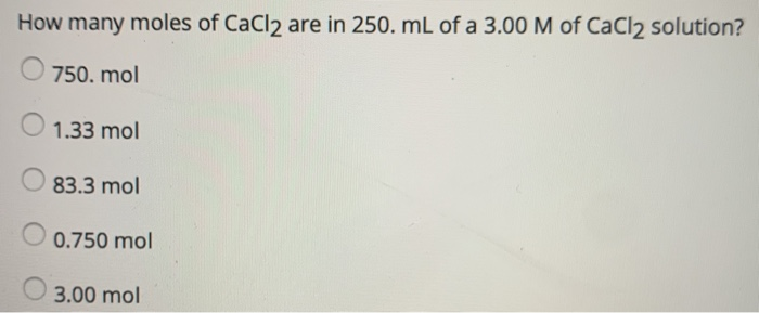 Solved how many moles of CaCl2 are in 250ML of a 3.00M of | Chegg.com