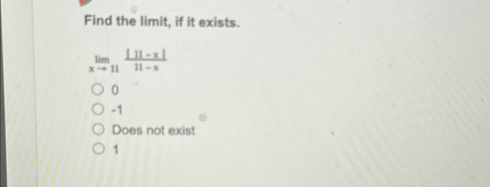 Solved Find the limit, ﻿if it exists.limx→11|11-x|11-x00-1 | Chegg.com