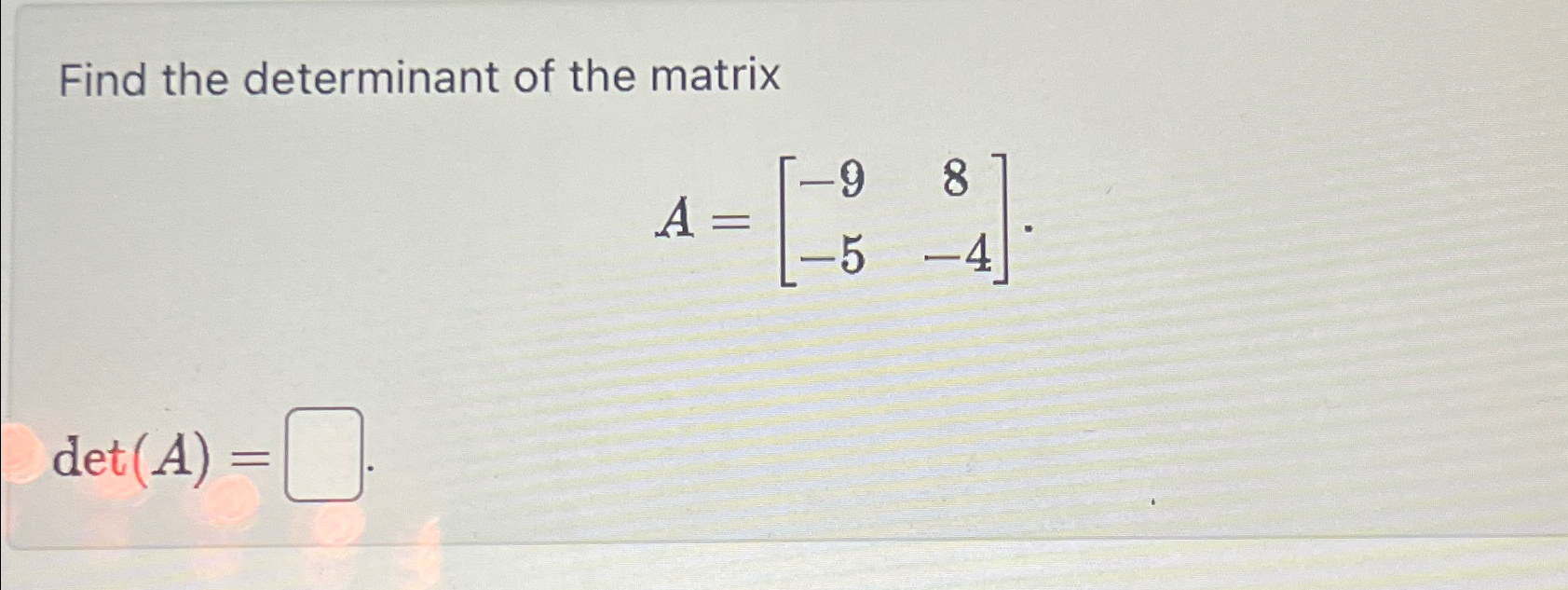 Solved Find the determinant of the matrixA=[-98-5-4]. | Chegg.com
