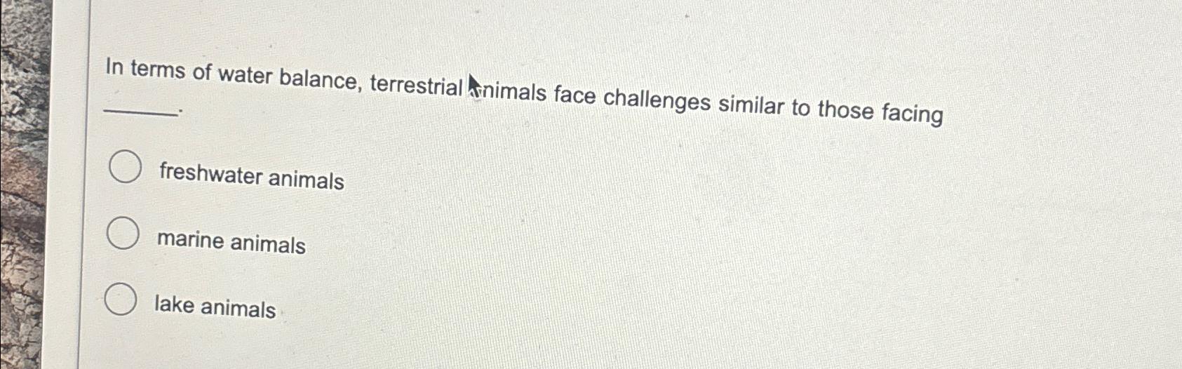 Solved In terms of water balance, terrestrial Animals face | Chegg.com