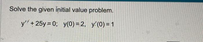 Solved Solve the given initial value problem. y'' +25y=0; | Chegg.com