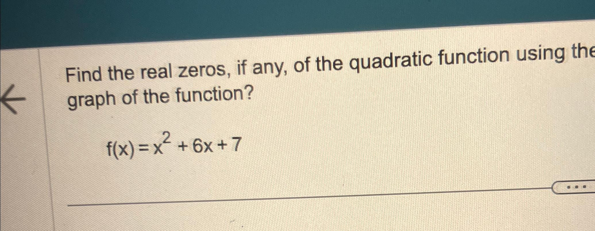Solved Find the real zeros, if any, of the quadratic | Chegg.com