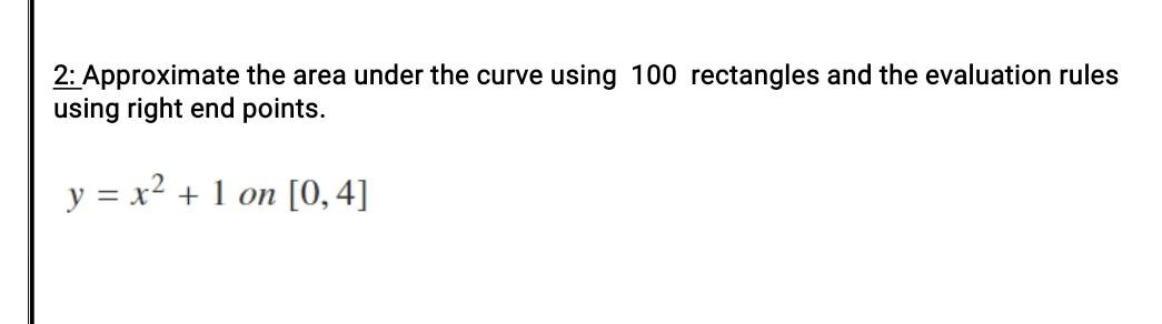 Solved 2: Approximate the area under the curve using 100 | Chegg.com