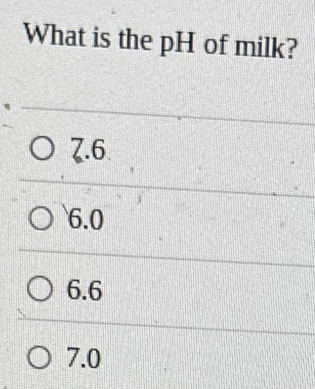 Solved What is the pH of milk?7.66.06.67.0 | Chegg.com