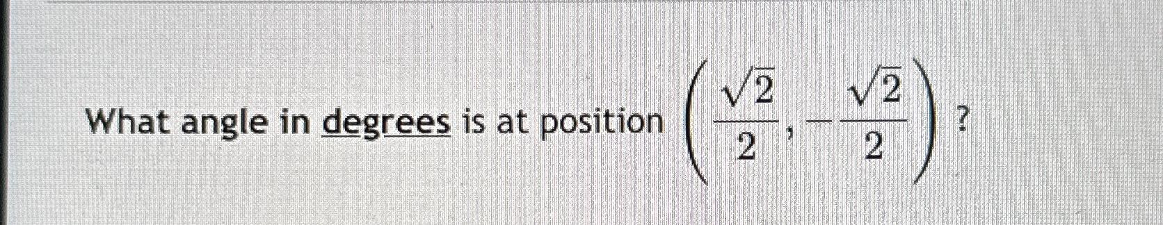 Solved What angle in degrees is at position (222,-222) ? | Chegg.com