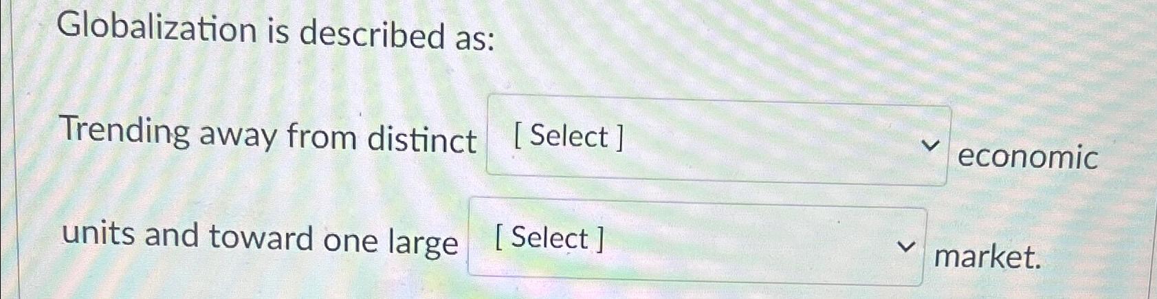 Solved Globalization is described as:Trending away from | Chegg.com
