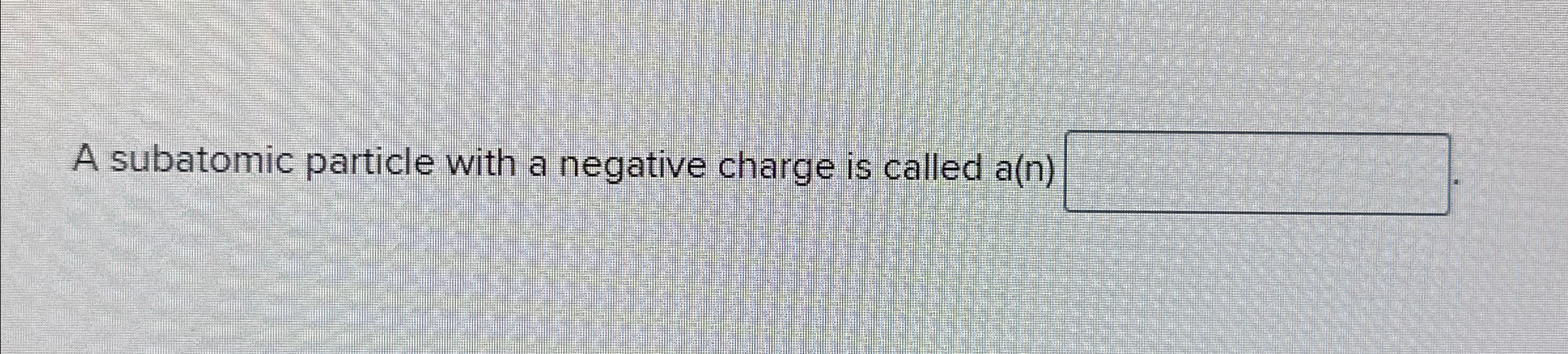 Solved A subatomic particle with a negative charge is called | Chegg.com