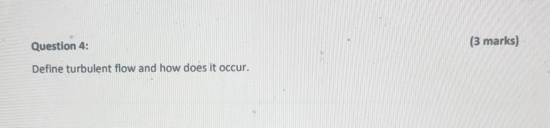 Solved Question 4: (3 marks) Define turbulent flow and how | Chegg.com