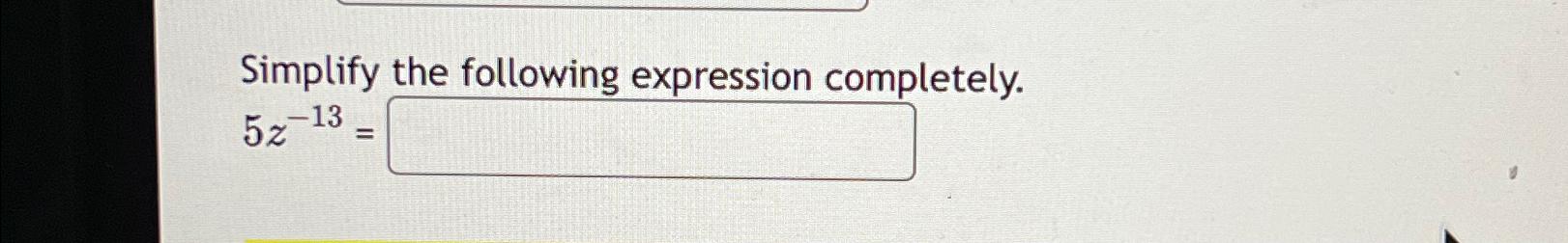 Solved Simplify the following expression completely.5z-13= | Chegg.com