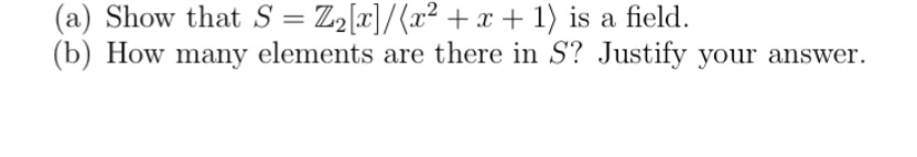(a) ﻿Show that S=Z2x:x2+x+1: ﻿is a field.(b) ﻿How | Chegg.com