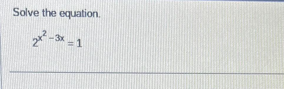 Solved Solve the equation.2x2-3x=1 | Chegg.com
