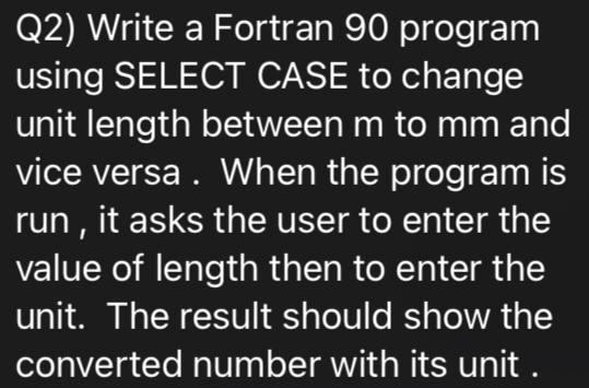 Solved Q2) Write a Fortran 90 program using SELECT CASE to | Chegg.com
