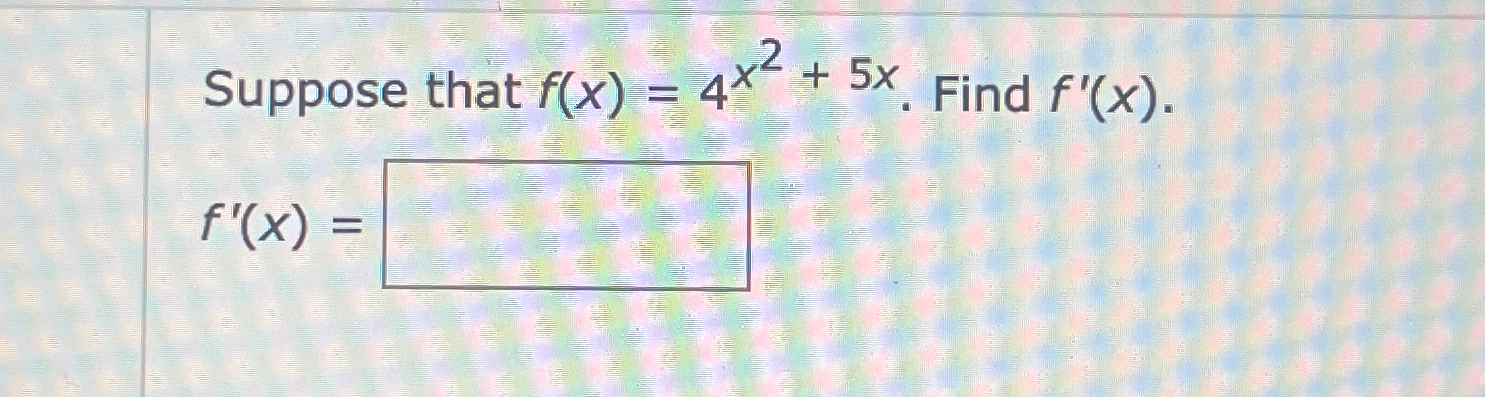 Solved Suppose that f(x)=4x2+5x. ﻿Find f'(x)f'(x)= | Chegg.com
