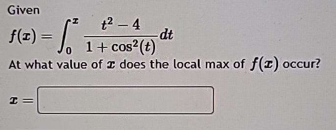 Solved Givenf(x)=∫0xt2-41+cos2(t)dtAt what value of x ﻿does | Chegg.com