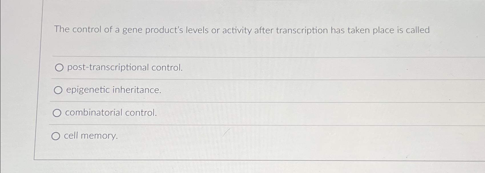 Solved The control of a gene product's levels or activity | Chegg.com