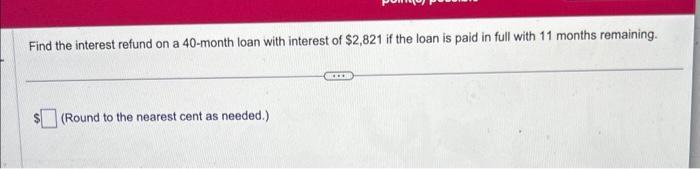 Solved Find the interest refund on a 40 -month loan with | Chegg.com