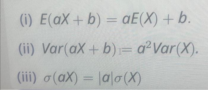 Solved (i) E(aX+b)=aE(X)+b (ii) Var(aX+b)1=a2Var(X) (iii) | Chegg.com
