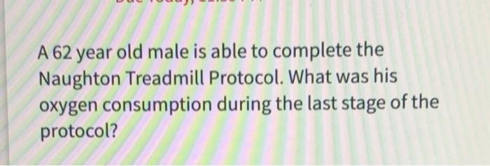 Solved A 62 year old male is able to complete the Naughton | Chegg.com
