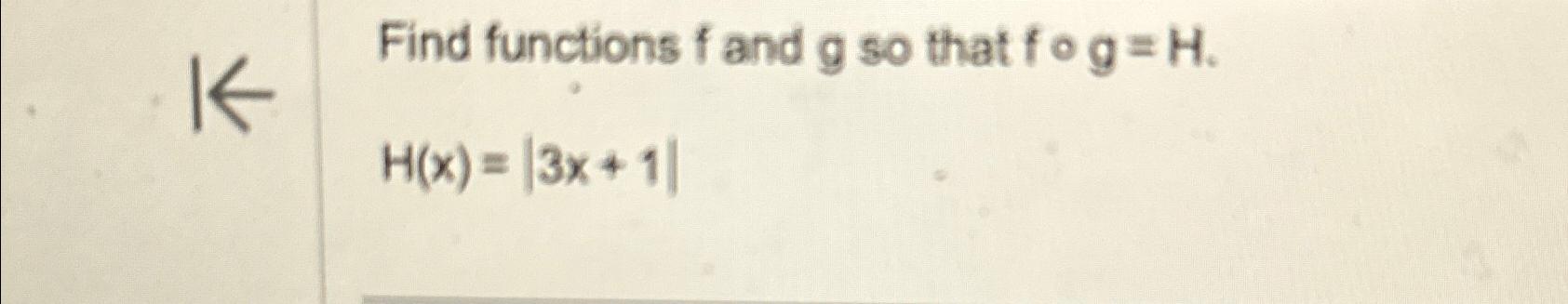 Solved Find functions f ﻿and g ﻿so that f@g=H.H(x)=|3x+1| | Chegg.com