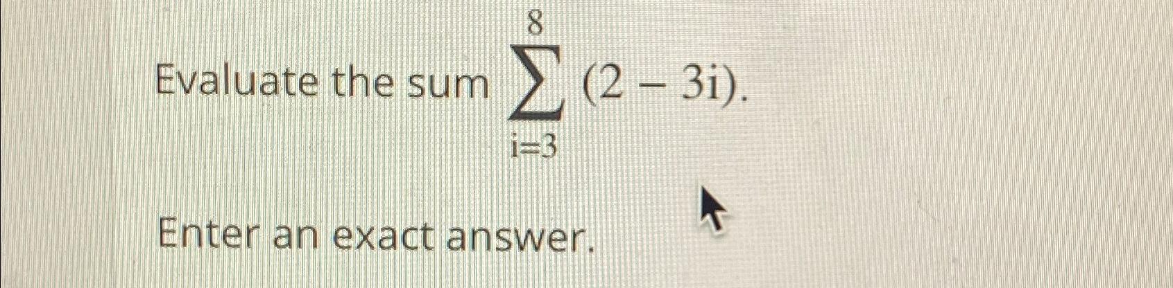 Solved Evaluate the sum ∑i=38(2-3i)Enter an exact answer. | Chegg.com