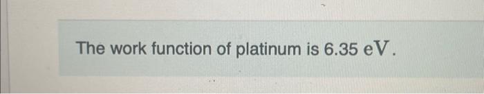 Solved The work function of platinum is 6.35eV.What | Chegg.com