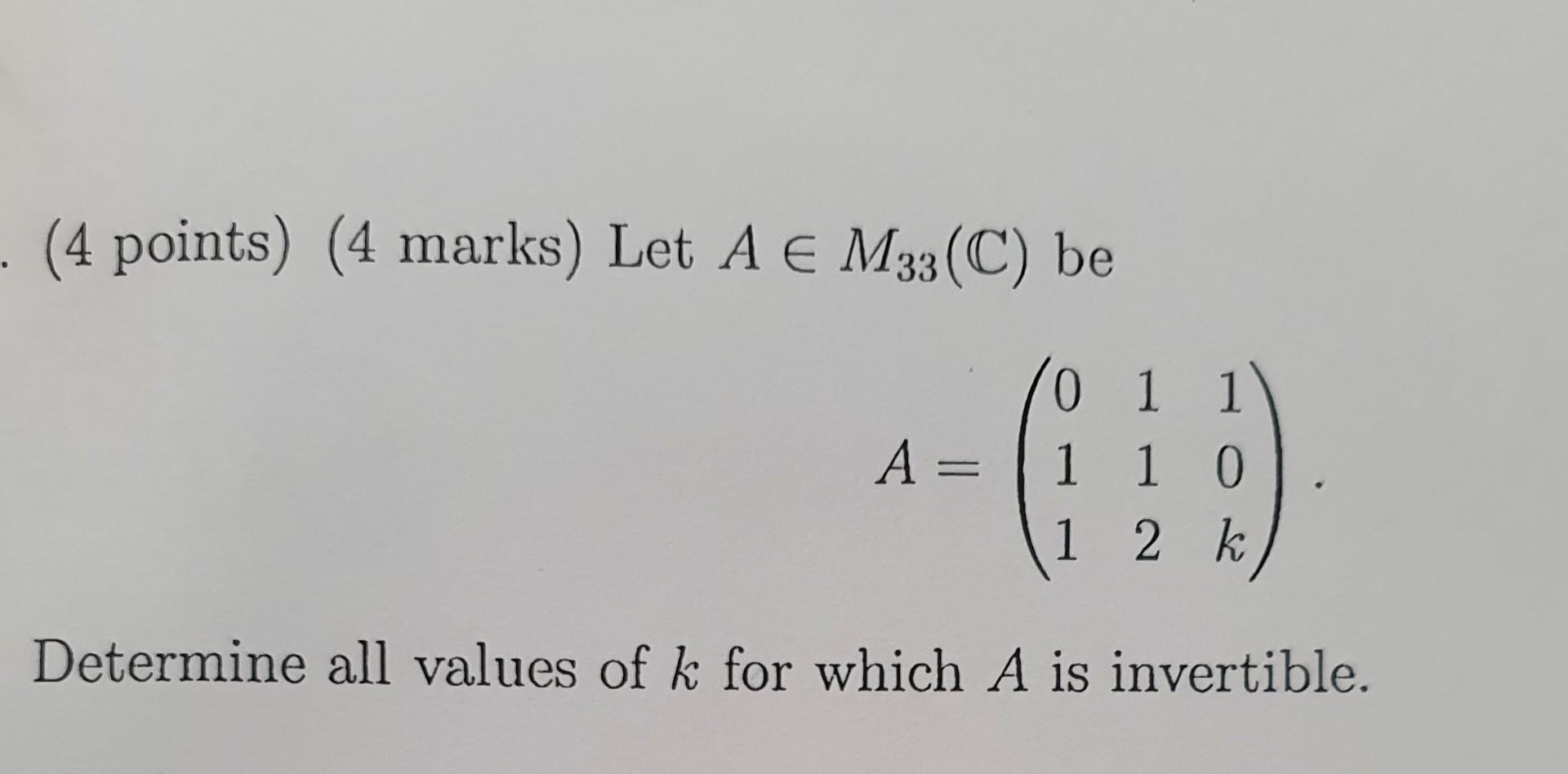 Solved (4 points) (4 marks) Let A∈M33(C) be A=⎝⎛01111210k⎠⎞ | Chegg.com