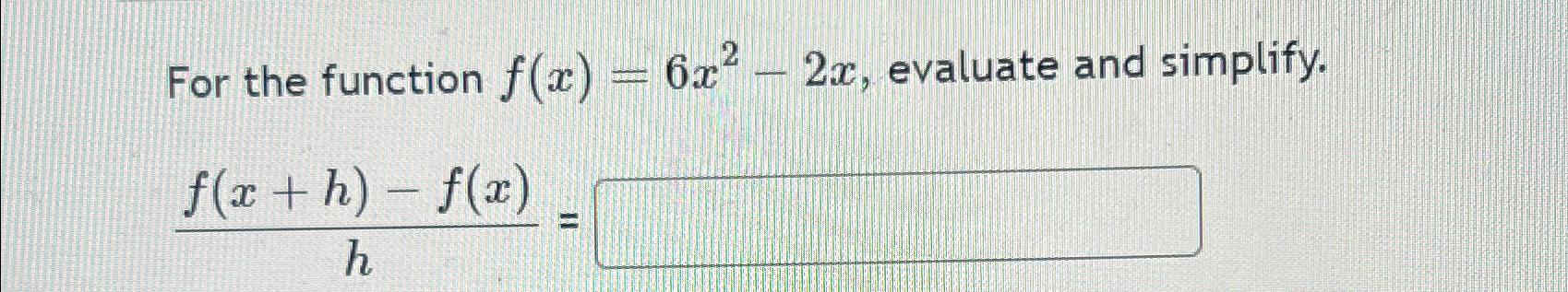 Solved For the function f(x)=6x2-2x, ﻿evaluate and | Chegg.com