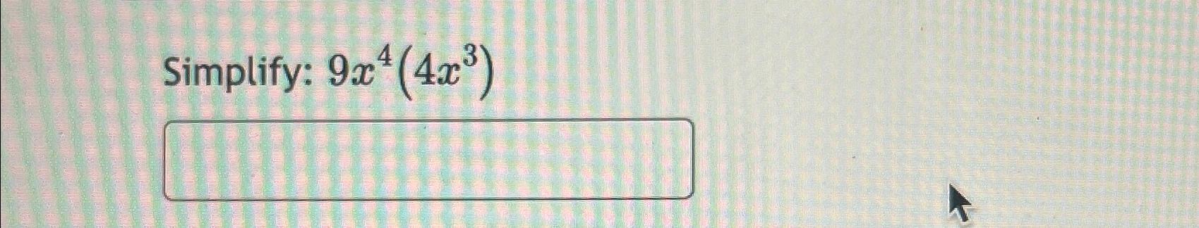 Solved Simplify: 9x4(4x3) | Chegg.com