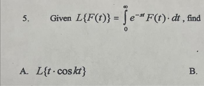 Solved 5. Given L{F(t)}=∫0∞e−stF(t)⋅dt, find A. L{t⋅coskt} | Chegg.com