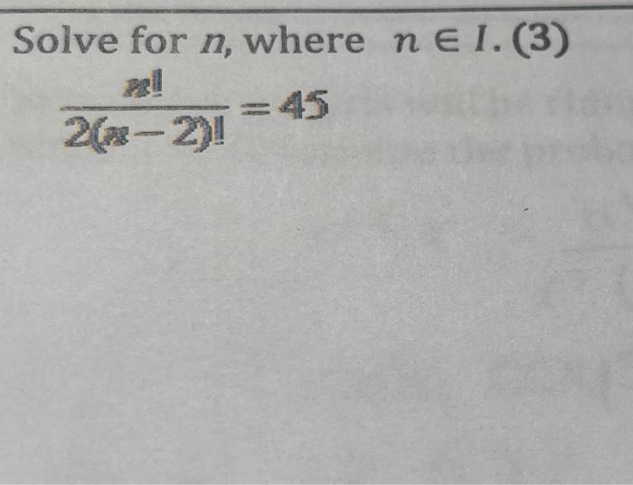 Solved Solve for n, where n∈I. (3) 2(x−2)!3!=45 | Chegg.com
