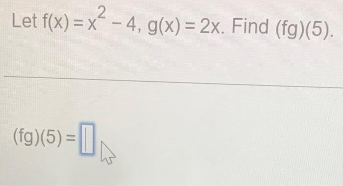 Solved Let f(x)=x2−4,g(x)=2x. Find (fg)(5) (fg)(5)= | Chegg.com