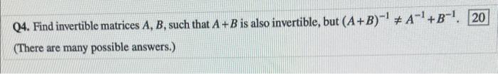 Solved Q4. Find invertible matrices A,B, such that A+B is | Chegg.com