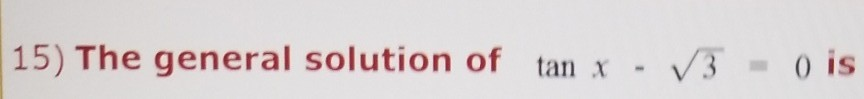 Solved 5) The general solution of tan x - V3 = o is: 15) | Chegg.com