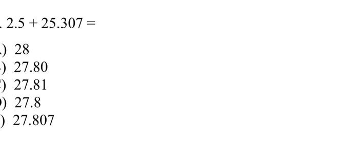 Solved 2.5+25.307= 28 27.80 27.81 27.8 27.807Soppoce the | Chegg.com