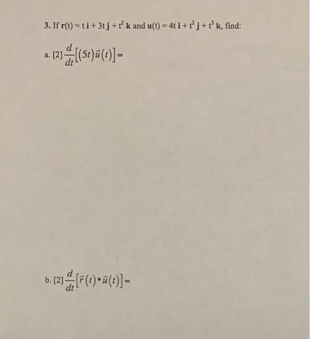 Solved 3. If r(t)=ti+3tj+t2k and u(t)=4ti+t2j+t3k, find: a. | Chegg.com