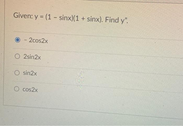 Solved Given: y = (1 - sinx)(1 + sinx). Find y". + - 2cos2x | Chegg.com